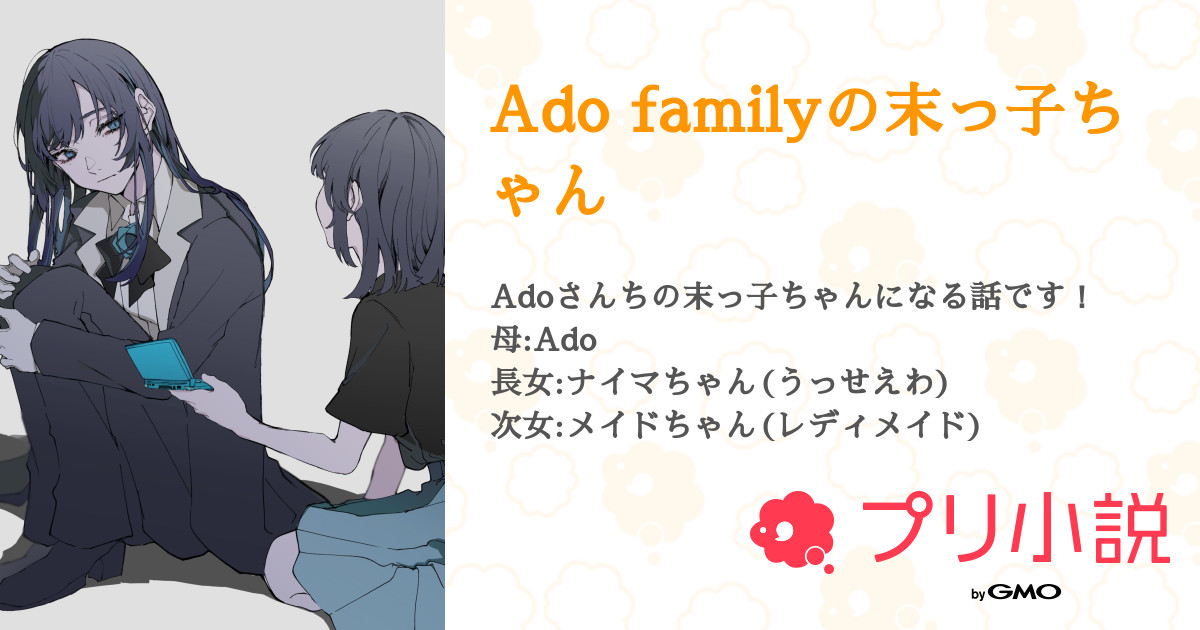 Ado familyの末っ子ちゃん - 全5話 【連載中】（√*Yuui*√さんの夢小説） | 無料スマホ夢小説ならプリ小説 byGMO